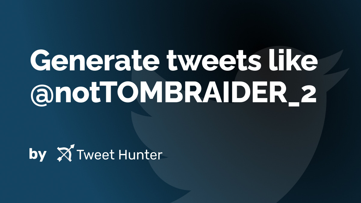 Generate Tweets like @notTOMBRAIDER_2 with AI